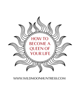How to become a Queen of your life — WildMoonHuntress